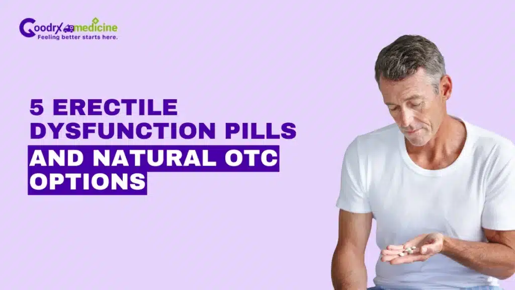 5 Erectile Dysfunction Pills and Natural OTC Options