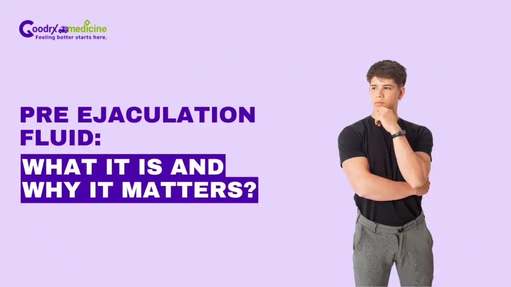 Pre Ejaculation Fluid: What It Is and Why It Matters?